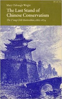 The Last Stand of Chinese Conservatism: The T'ung-Chih Restoration ...