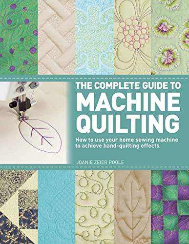 The Complete Guide to Machine Quilting: How to Use Your Home Sewing ...