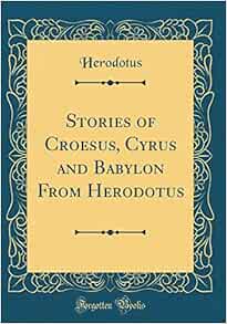 Stories of Croesus, Cyrus and Babylon from Herodotus (Classic Reprint ...