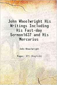 John Wheelwright His Writings Including His Fast-day Sermon1637 and His ...