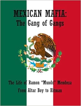 Mexican Mafia: The Gang of Gangs: Ramon "Mundo" Mendoza: 9781936986002 ...