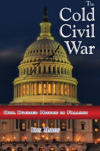 The Cold Civil War: Our Divided House is Falling: Martin, Mr. John ...