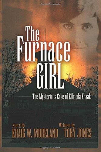 The Furnace Girl: The Mysterious Case of Elfrieda Knaak: Moreland ...