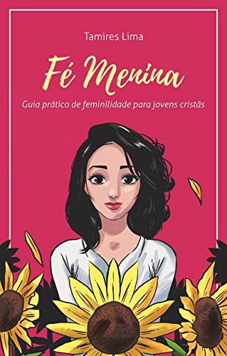 Fé Menina: Guia Prático de Feminilidade para Jovens Cristãs (1) - eBook, Resumo, Ler Online e ...