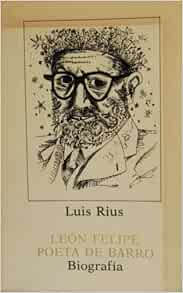 Leon Felipe Poeta De Barro: Biografia: Luis Rius: Amazon.com: Books