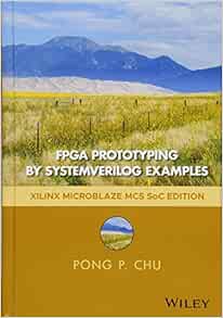 FPGA Prototyping by SystemVerilog Examples: Xilinx MicroBlaze MCS SoC Edition: Chu, Pong P ...