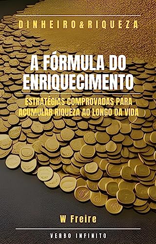 Dinheiro - A Fórmula do Enriquecimento - Estratégias comprovadas para acumular riqueza ao longo ...