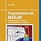 Programmieren mit MATLAB: Programmiersprache, Grafische ...