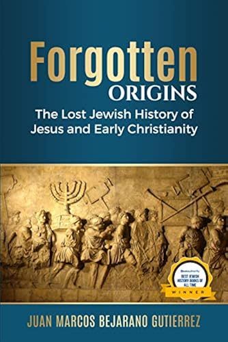 Forgotten Origins: The Lost Jewish History of Jesus and Early ...