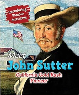 Meet John Sutter: California Gold Rush Pioneer (Introducing Famous ...