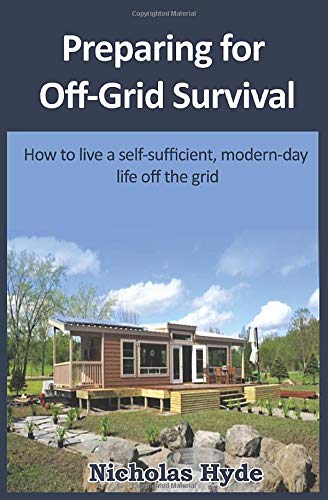 Preparing for Off-Grid Survival: How to live a self-sufficient, modern ...