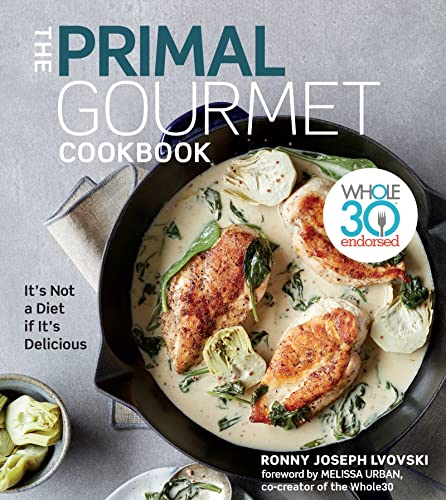 The Primal Gourmet Cookbook: Whole30 Endorsed: It's Not a Diet If It's ...