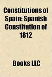 Constitutions of Spain: Spanish Constitution of 1812, Spanish ...