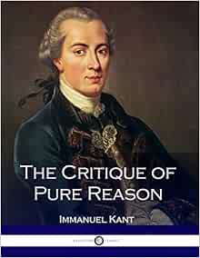 The Critique of Pure Reason: Kant, Immanuel: 9781537716275: Amazon.com ...