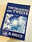 The Training of the Twelve: Bruce, A. B.: 9781478175520: Amazon.com: Books