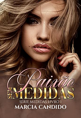 Paixão Sem Medidas: Série Medidas Livro 1 - eBook, Resumo, Ler Online e PDF - por Candido, Marcia