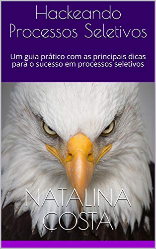 Hackeando Processos Seletivos: Um guia prático com as principais dicas para o sucesso na ...