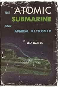 The Atomic Submarine and Admiral Rickover: Clay Blair: Amazon.com: Books