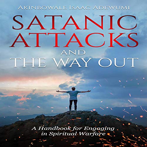 SATANIC ATTACKS AND THE WAY OUT: A Handbook for Engaging in Spiritual ...