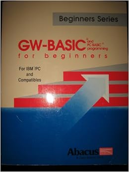 Gw-Basic and PC Basic Programming for Beginners (Beginner's Series): F ...