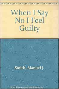 When I Say No I Feel Guilty: Smith, Manuel J.: 9780385271233: Amazon ...