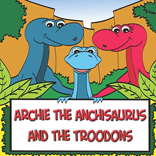 Archie the Anchisaurus and the Troodons: A Dinosaur Picture Book ...