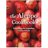 The Aleppo Cookbook: Celebrating the Legendary Cuisine of Syria ...