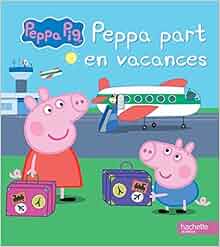 PEPPA PIG - Peppa part en vacances (French Edition): Collectif ...