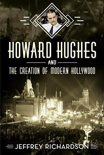 Howard Hughes and the Creation of Modern Hollywood: Richardson, Jeffrey ...
