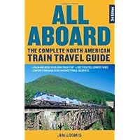 All Aboard: The Complete North American Train Travel Guide: Loomis, Jim ...