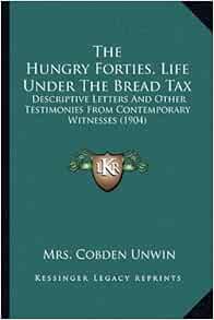 Amazon.com: The Hungry Forties, Life Under The Bread Tax: Descriptive ...