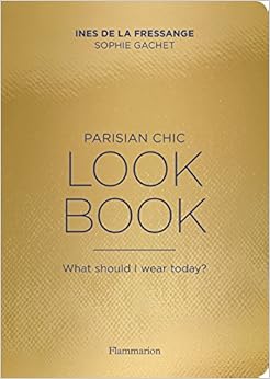 Parisian Chic Look Book: What Should I Wear Today?: Ines de la ...