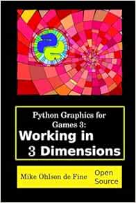 Python Graphics for Games 3: Working in 3 Dimensions: Object Creation and Animation with OpenGL ...