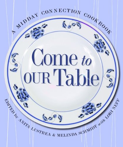 Come to Our Table: A Midday Connection Cookbook: Lori Neff, Anita ...