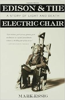 Edison and the Electric Chair: A Story of Light and Death: Mark Essig ...