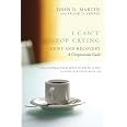 I Can't Stop Crying: Grief and Recovery, A Compassionate Guide: Martin ...