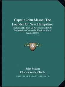 Captain John Mason, The Founder Of New Hampshire: Including His Tract ...