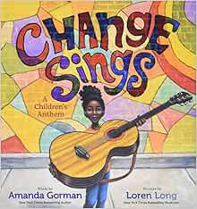 Change Sings: A Children's Anthem: Gorman, Amanda, Long, Loren ...