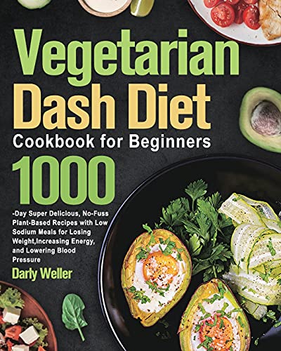 Vegetarian Dash Diet Cookbook for Beginners: 1000-Day Super Delicious ...