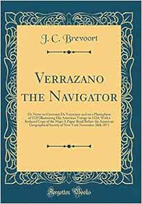 Verrazano the Navigator: Or Notes on Giovanni Da Verrazano and on a ...