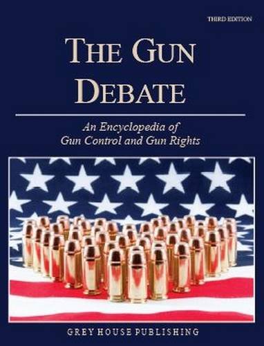 The Gun Debate: An Encyclopedia of Gun Rights & Gun Control in the US ...