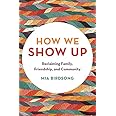 How We Show Up: Reclaiming Family, Friendship, and Community: Birdsong ...