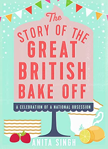The Story of the Great British Bake Off: Singh, Anita: 9781786694430 ...