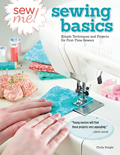 Sew Me! Sewing Basics: Simple Techniques and Projects for First-Time ...