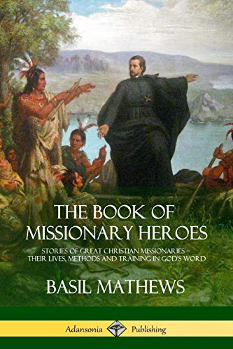 The Book of Missionary Heroes: Stories of Great Christian Missionaries ...