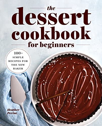The Dessert Cookbook for Beginners: 100+ Simple Recipes for the New ...