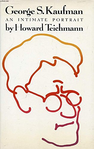 George S. Kaufman;: An intimate portrait: Teichmann, Howard ...
