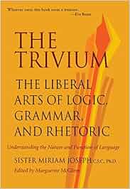 The Trivium: The Liberal Arts of Logic, Grammar, and Rhetoric: Sister ...