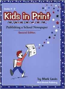 Kids in Print: Publishing a School Newspaper, Second Edition: Mark ...