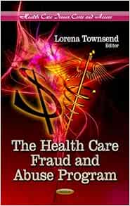 The Health Care Fraud and Abuse Program (Health Care Issues, Costs and ...